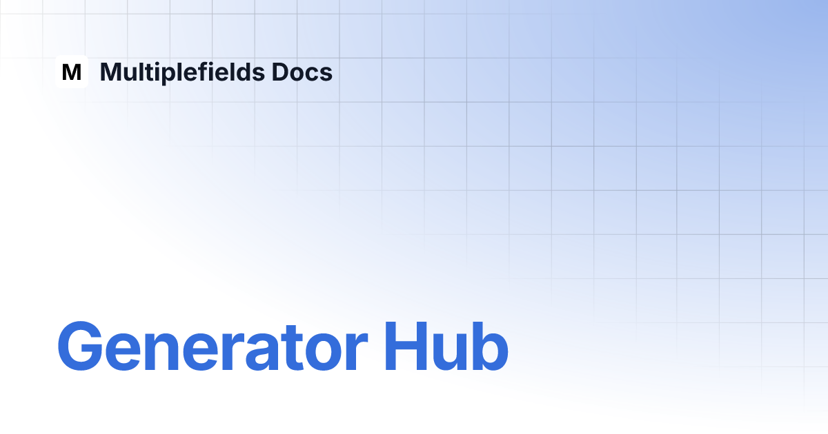 Generator Hub | Multiplefields Docs Generator Hub | Multiplefields Docs